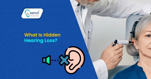 What Is Hidden Hearing Loss? | Aanvii Hearing