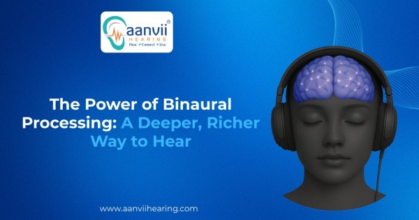 The Power of Binaural Processing: A Deeper, Richer Way to Hear | Aanvii ...