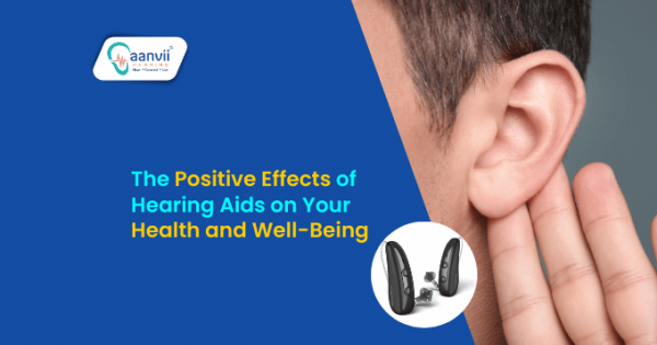 The Positive Effects of Hearing Aids on Your Health and Well-Being ...
