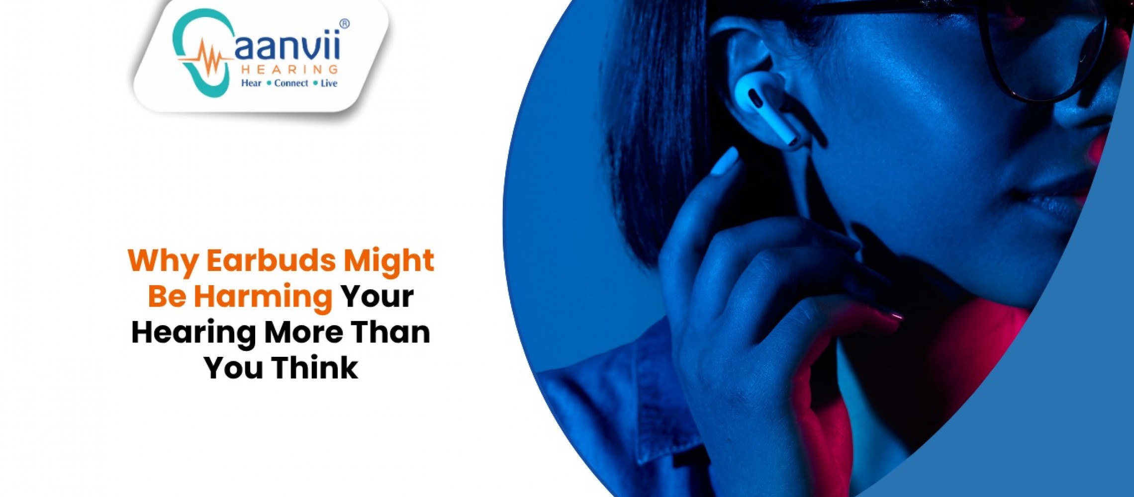 Why Earbuds Might Be Harming Your Hearing More Than You Think | Aanvii Hearing