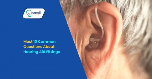 Most 10 Common Questions About Hearing Aid Fittings | Aanvii Hearing