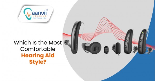 Which Is the Most Comfortable Hearing Aid Style? | Aanvii Hearing