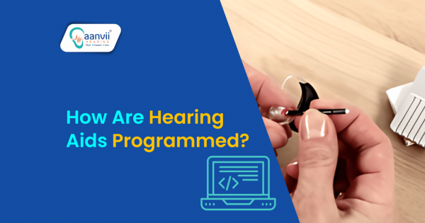 How Are Hearing Aids Programmed? | Aanvii Hearing