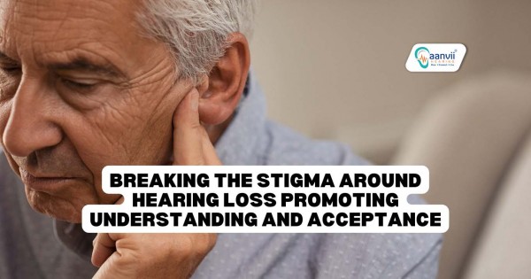 Breaking the Stigma Around Hearing Loss: Promoting Understanding and ...