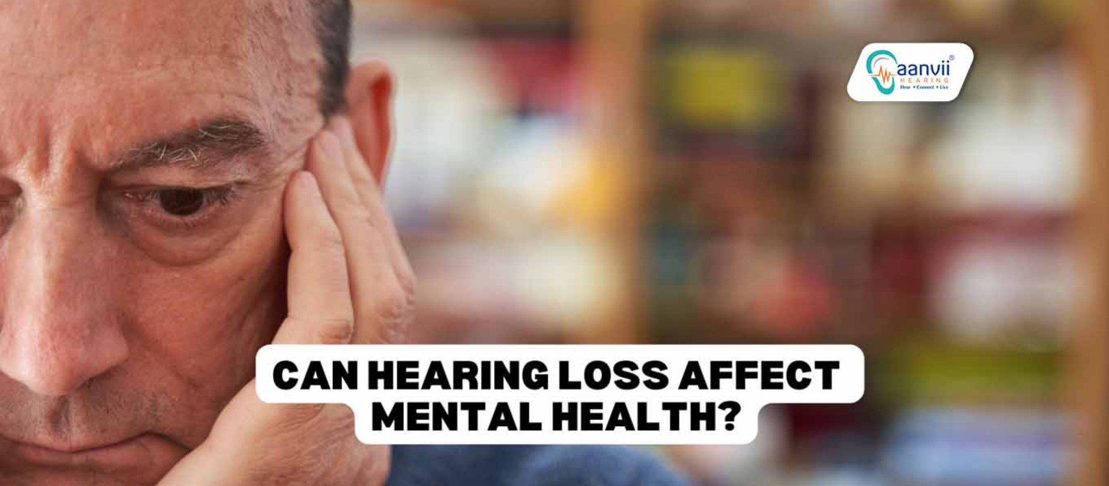 Can hearing loss affect mental health? | Aanvii Hearing