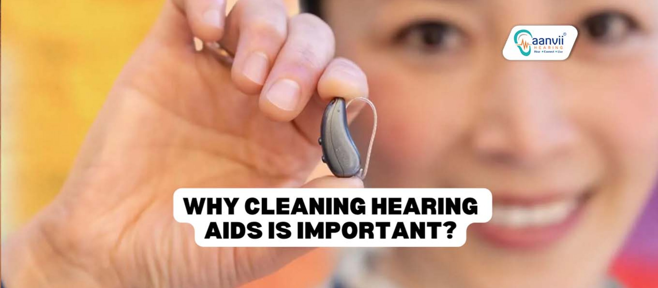 Why Cleaning Hearing Aids is Important? | Aanvii Hearing
