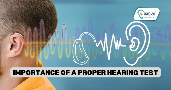 The Vital Importance of a Proper Hearing Test | Aanvii Hearing
