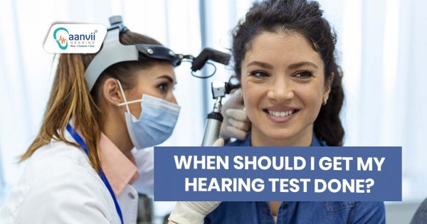 When should I get my Hearing Test done? | Aanvii Hearing
